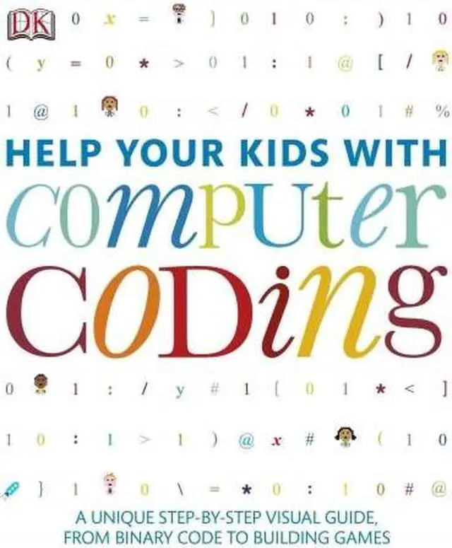 Help Your Kids With Computer Coding: A Unique Step-by-step Visual Guide, from Binary Code to ...